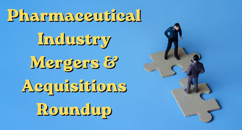 Pharmaceutical Industry Mergers & Acquisitions Roundup | Contract Pharma